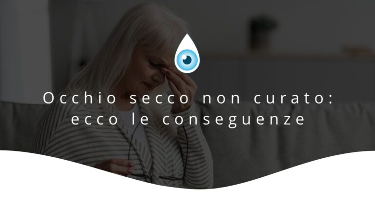 Occhio secco: quali sono le conseguenze quando non curato? - Hylocchio